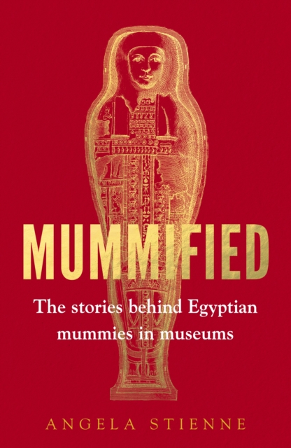 Mummified : The Stories Behind Egyptian Mummies in Museums – Five ...